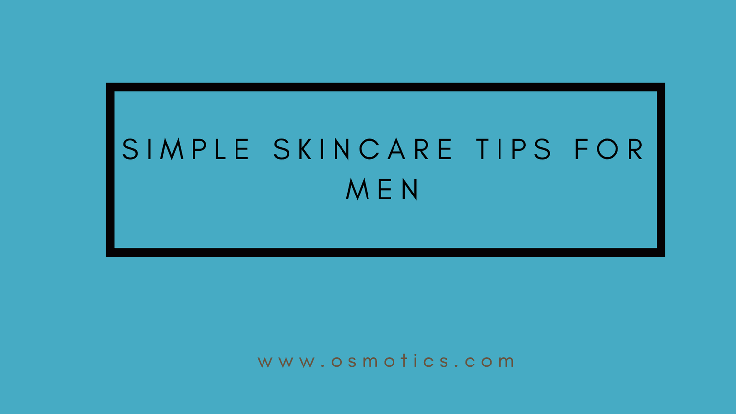 Simple Skincare Tips for Men – Osmotics Skincare